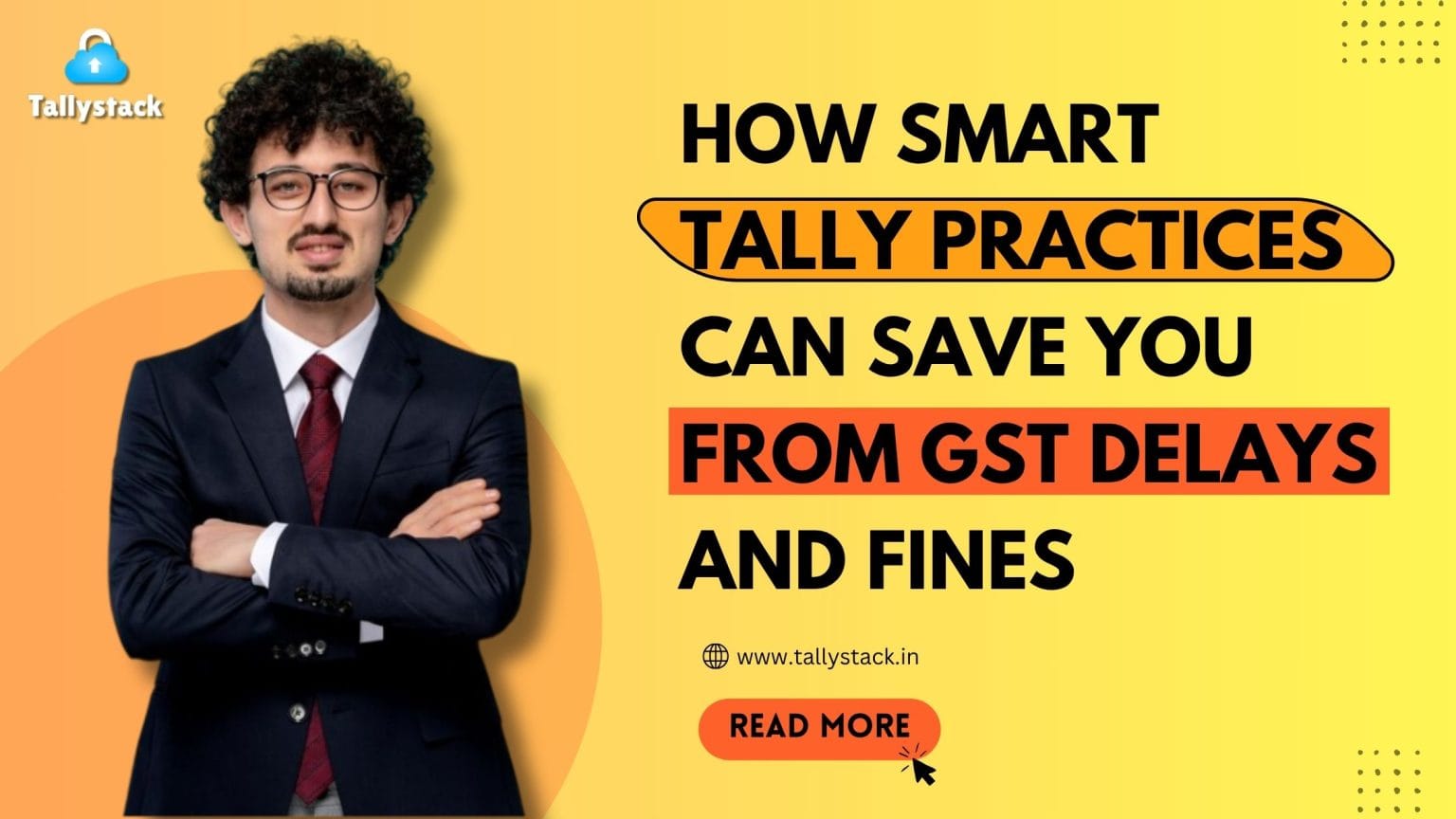 How Smart Tally Practices Can Save You From GST Delays and Fines